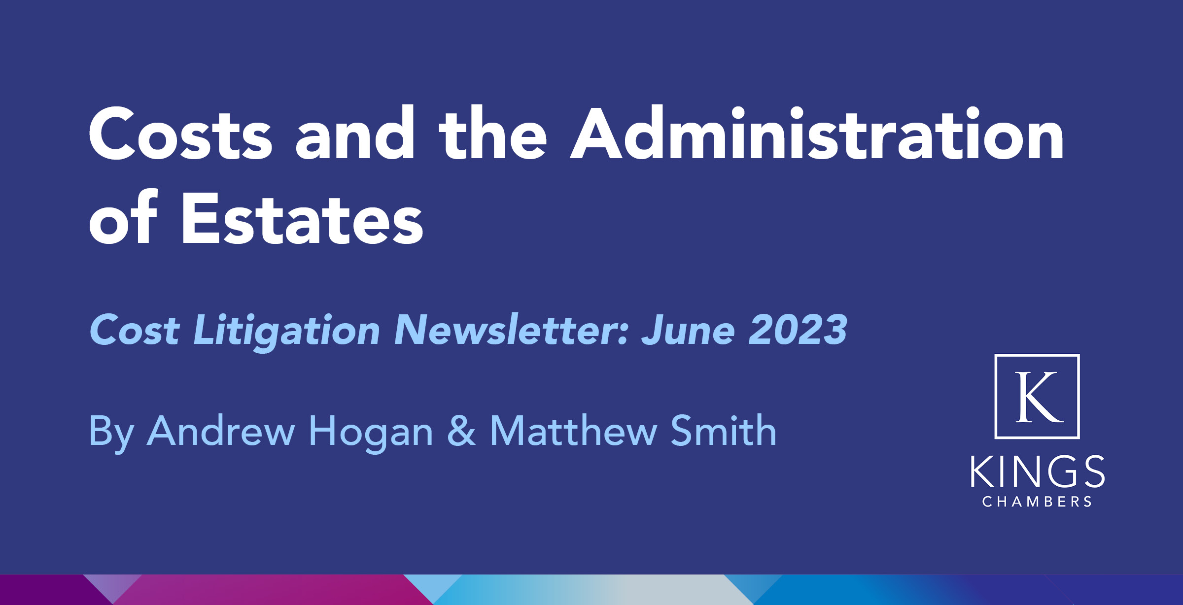 Costs Newsletter June 2023: Costs and the Administration of Estates ...